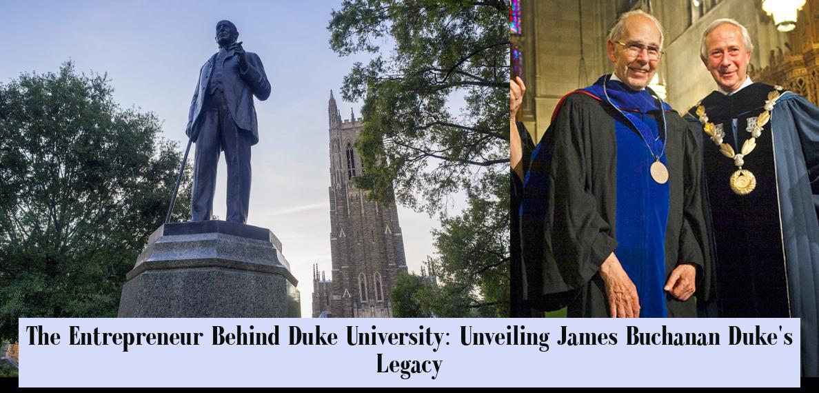 The Entrepreneur Behind Duke University: Unveiling James Buchanan Duke ...